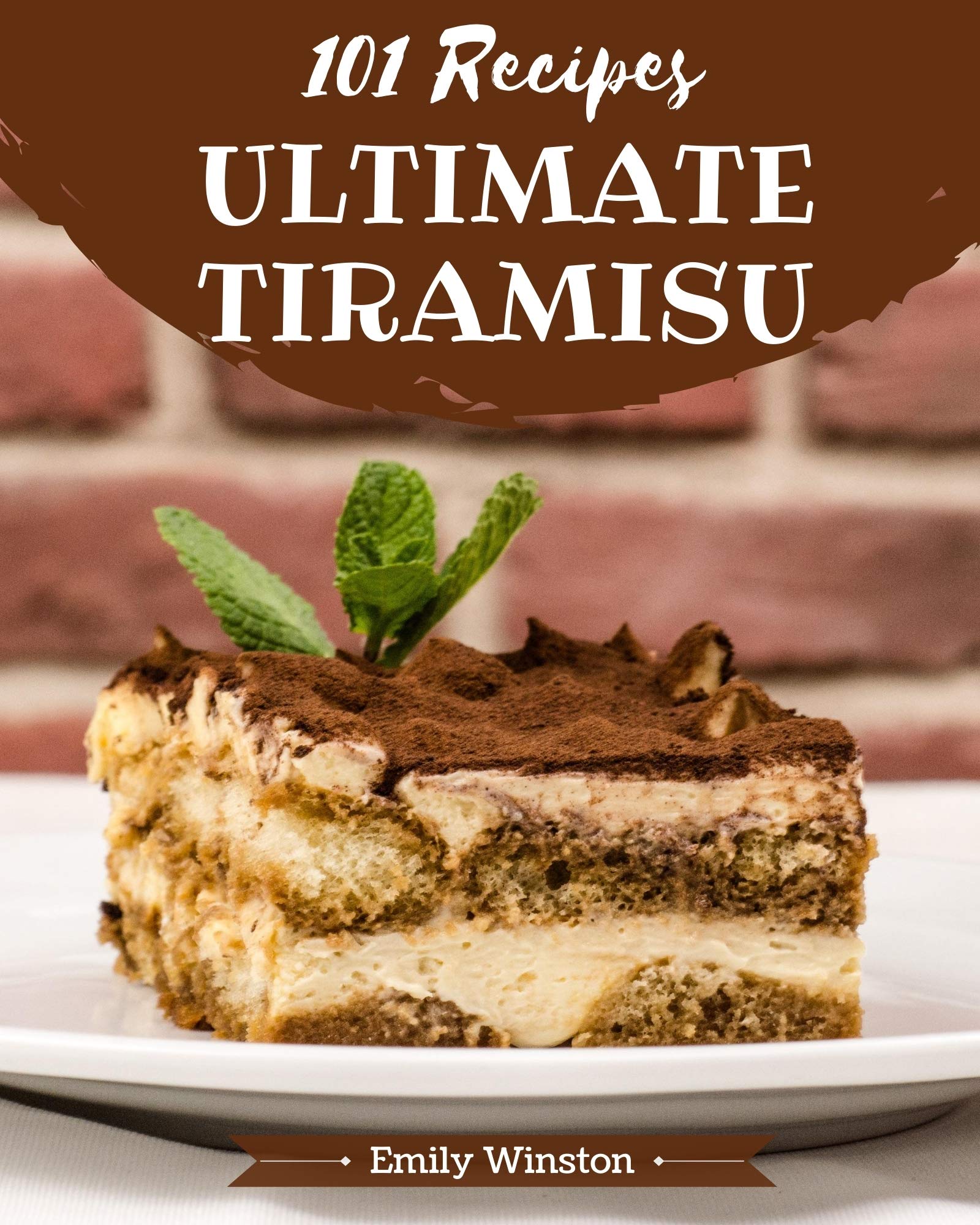 101 Ultimate Tiramisu Recipes: An Inspiring Tiramisu Cookbook for You ...
