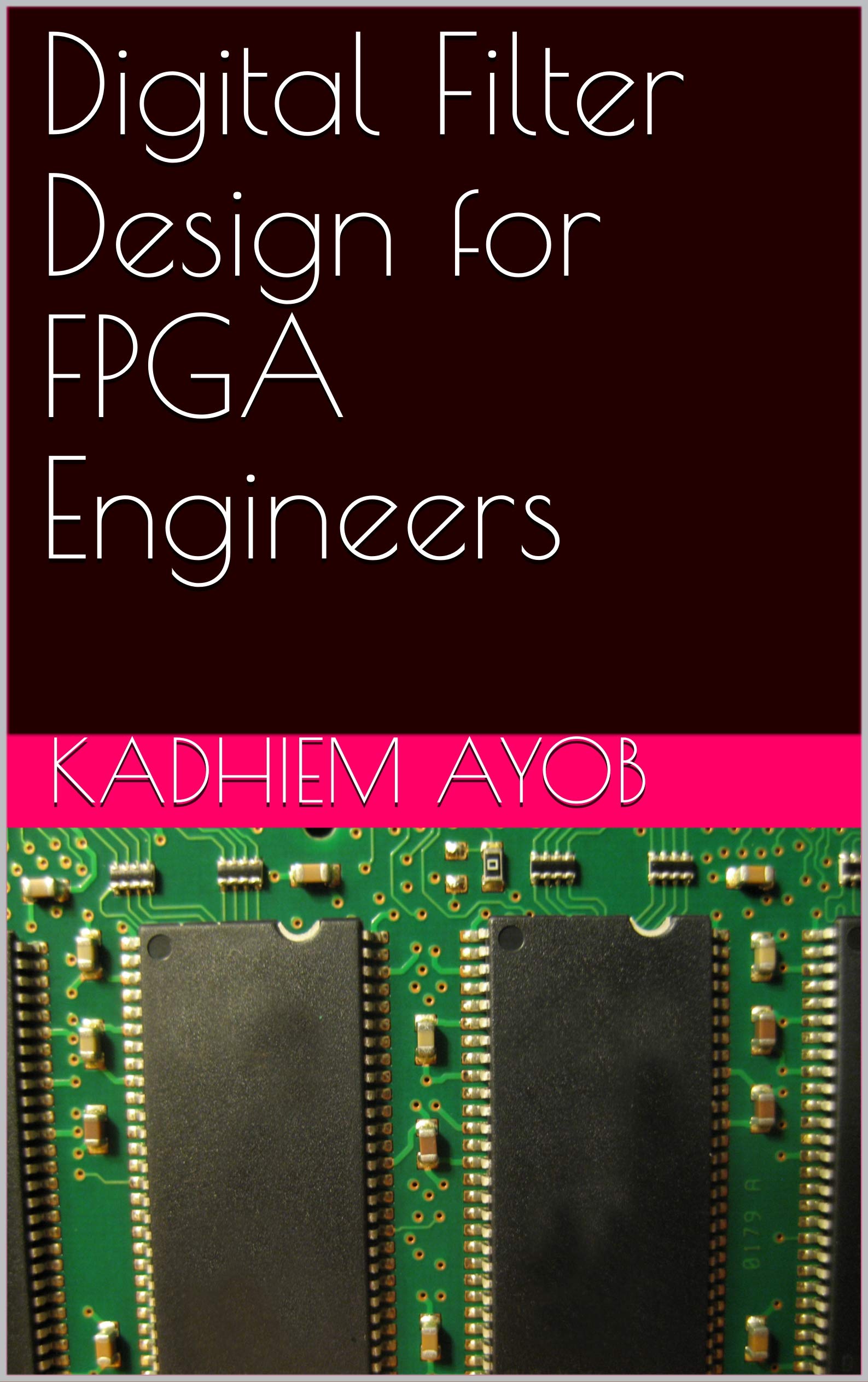 Digital Filter Design For Fpga Engineers By Kadhiem Ayob Goodreads 
