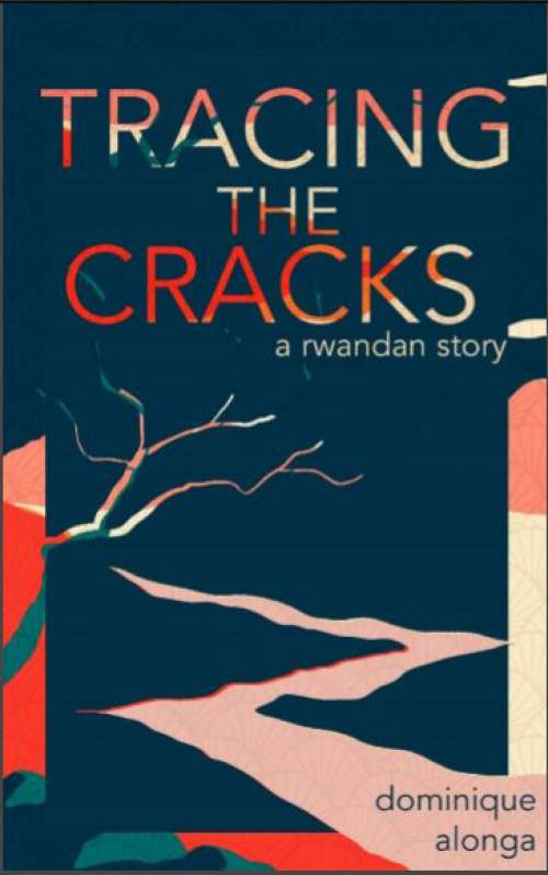 Tracing the Cracks: A Rwandan Story by Dominique Alonga | Goodreads