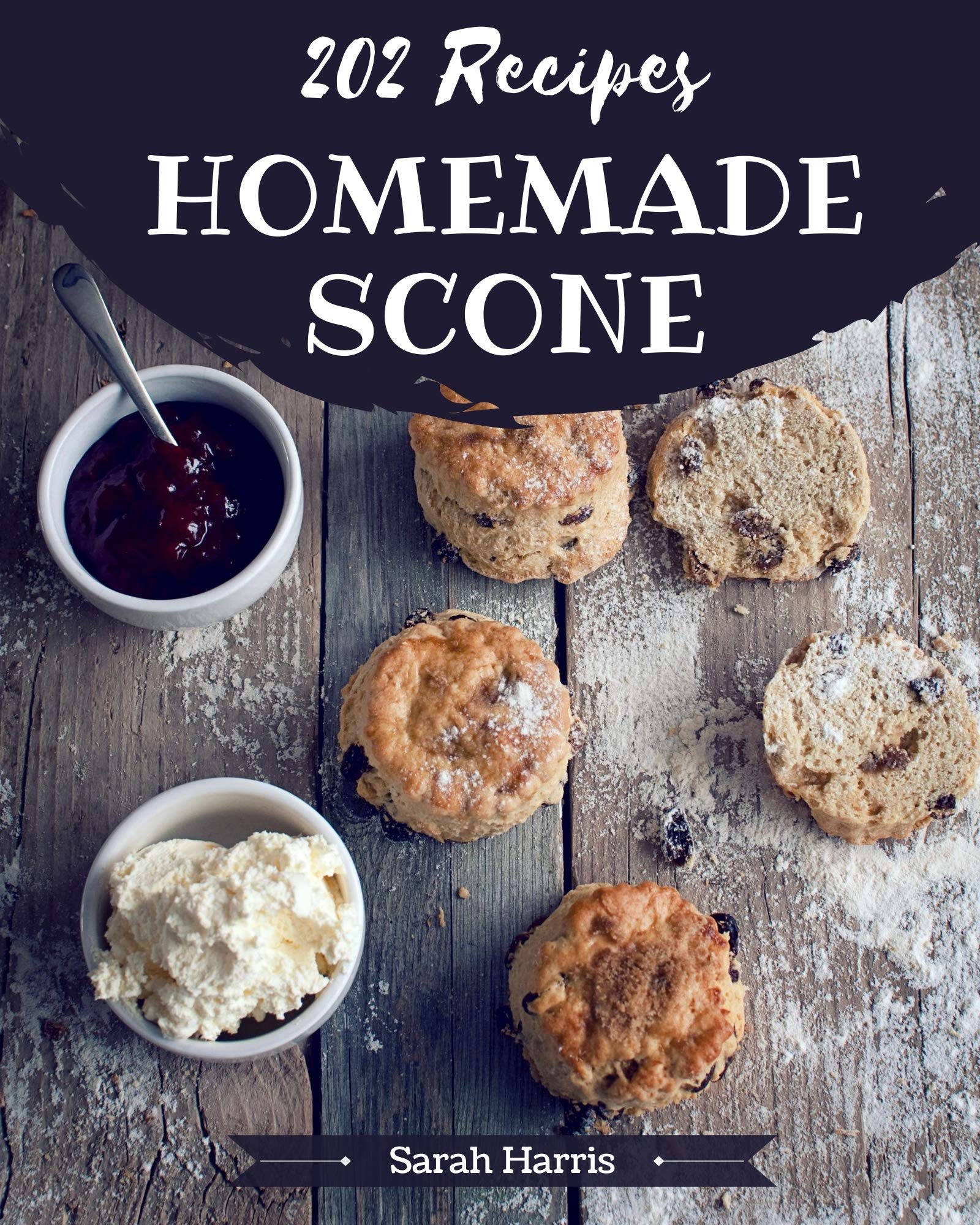 202 Homemade Scone Recipes: An One-of-a-kind Scone Cookbook by Sarah ...