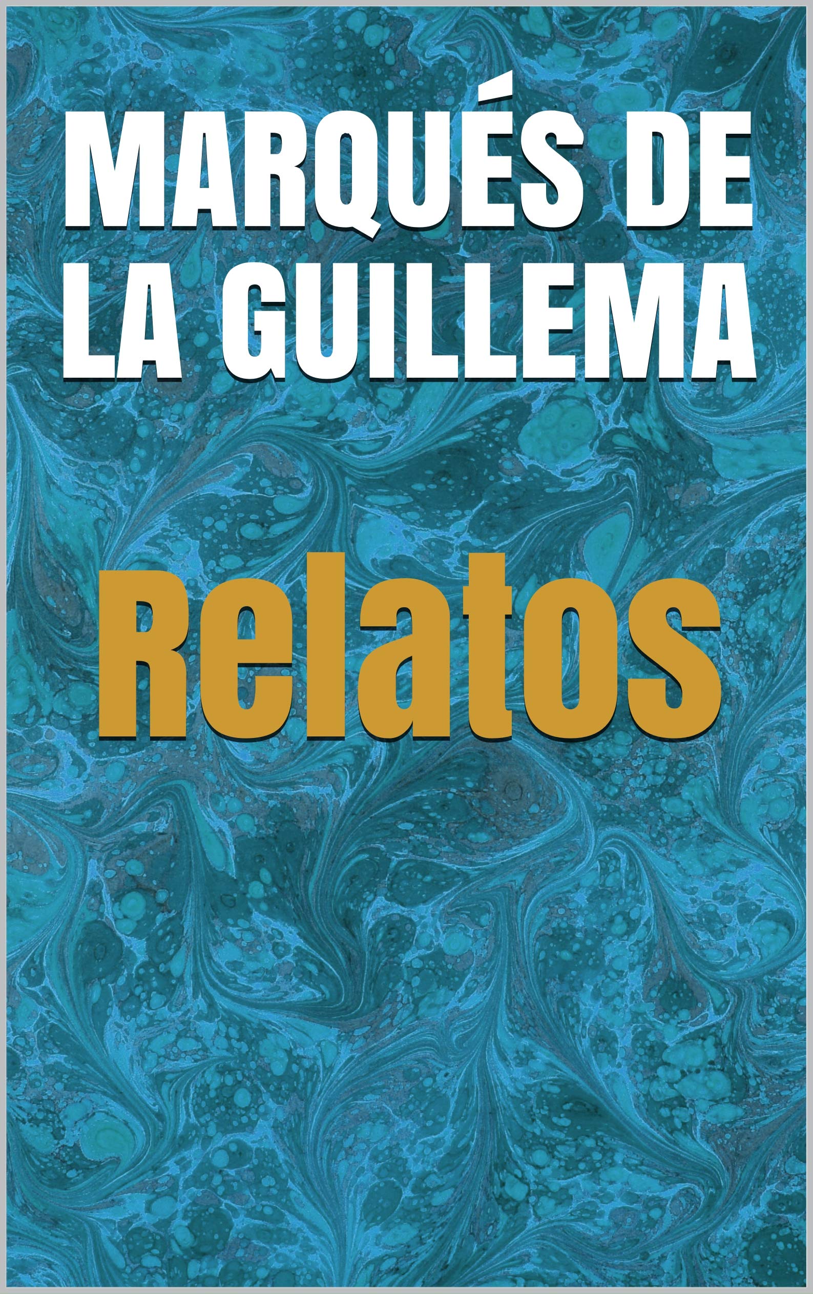 Relatos (Relatos, poesías y poemas de Marqués de la Guillema nº 1) by Marqués de la Guillema ...