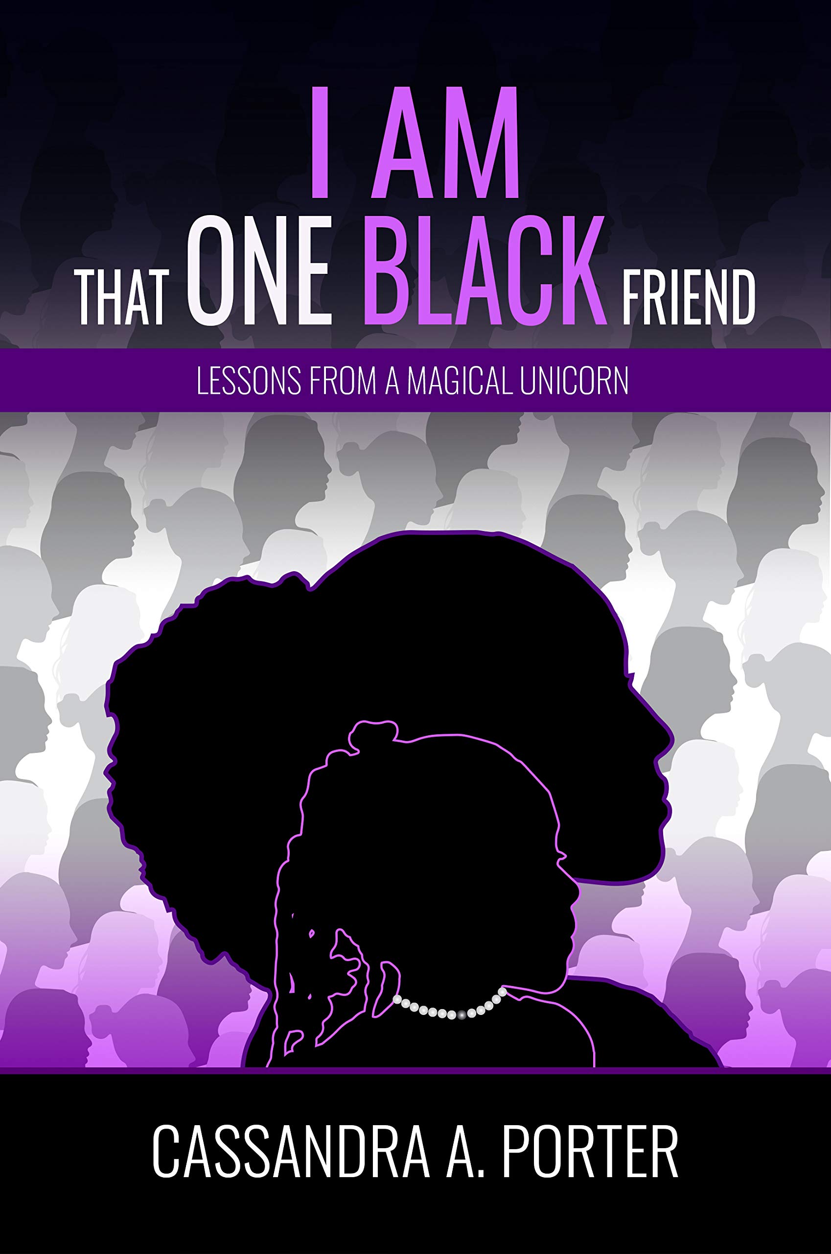 I AM THAT ONE BLACK FRIEND: Lessons From A Magical Unicorn by Cassandra ...