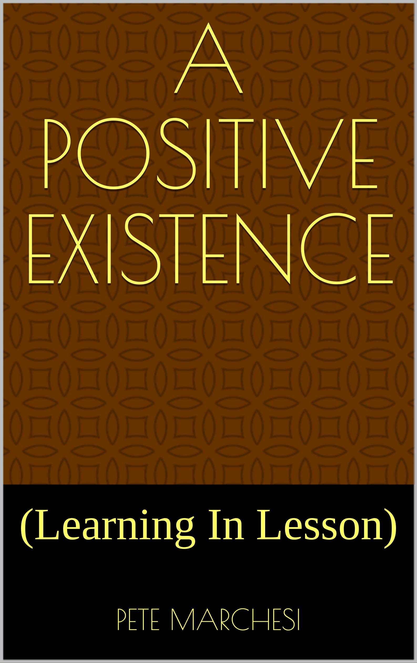 A Positive Existence: (Learning In Lesson) by Pete Marchesi | Goodreads
