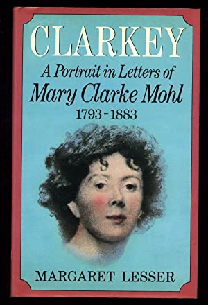 Clarkey: A Portrait in Letters of Mary Clarke Mohl by Margaret Lesser ...