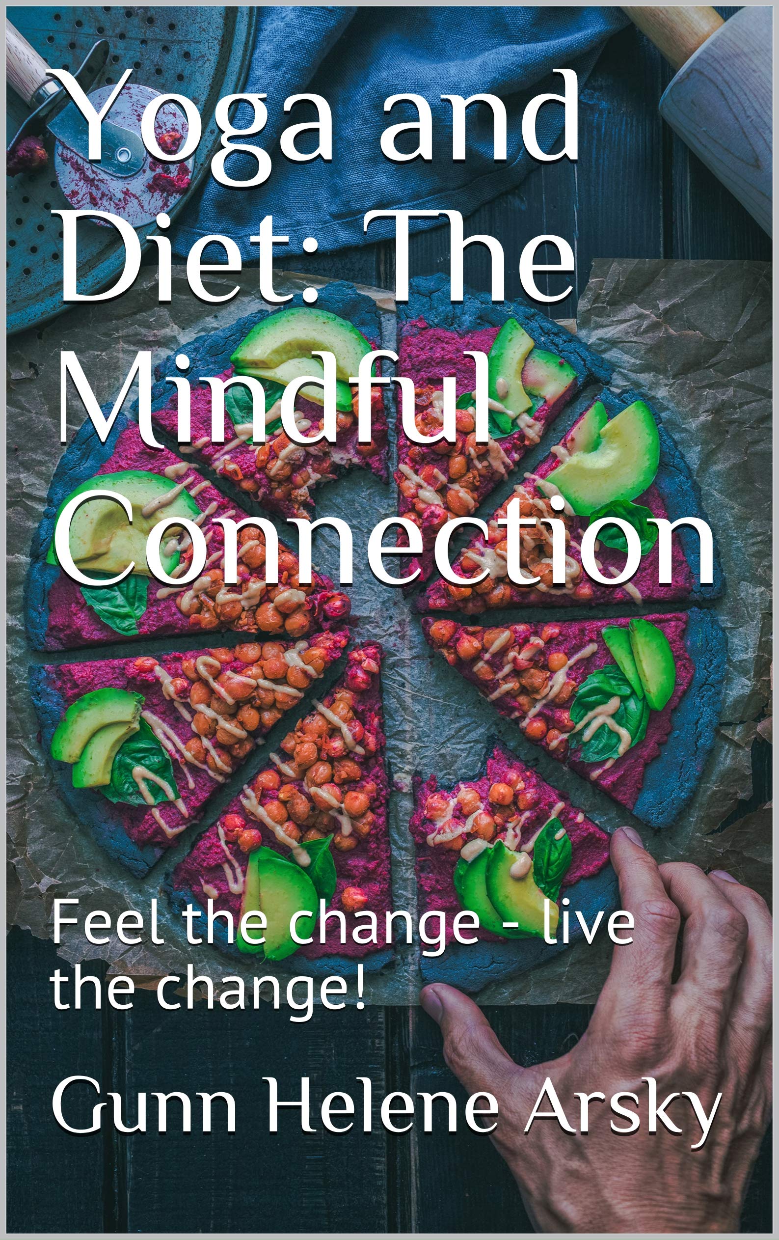 Yoga and Diet: The Mindful Connection by Gunn Helene Arsky | Goodreads