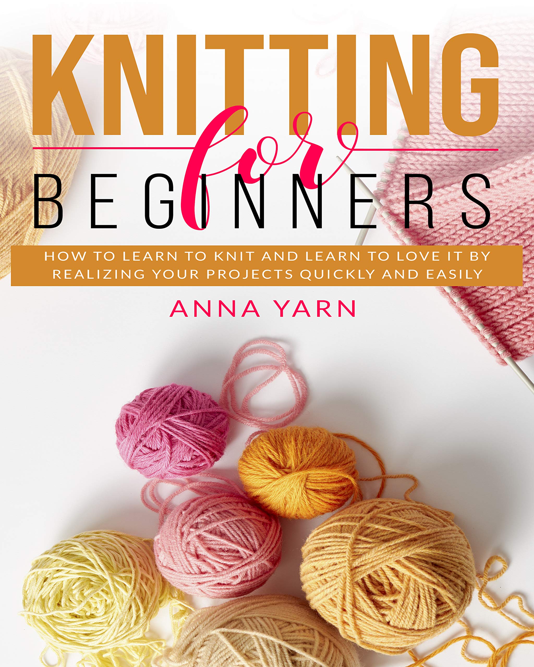 KNITTING FOR BEGINNERS: HOW TO LEARN TO KNIT AND LEARN TO LOVE IT BY ...
