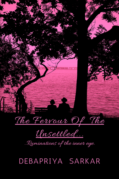 The Fervour of the Unsettled-Rumination of the inner eye by Debapriya ...