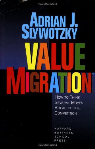 Value Migration: How to Think Several Moves Ahead of the Competition ...