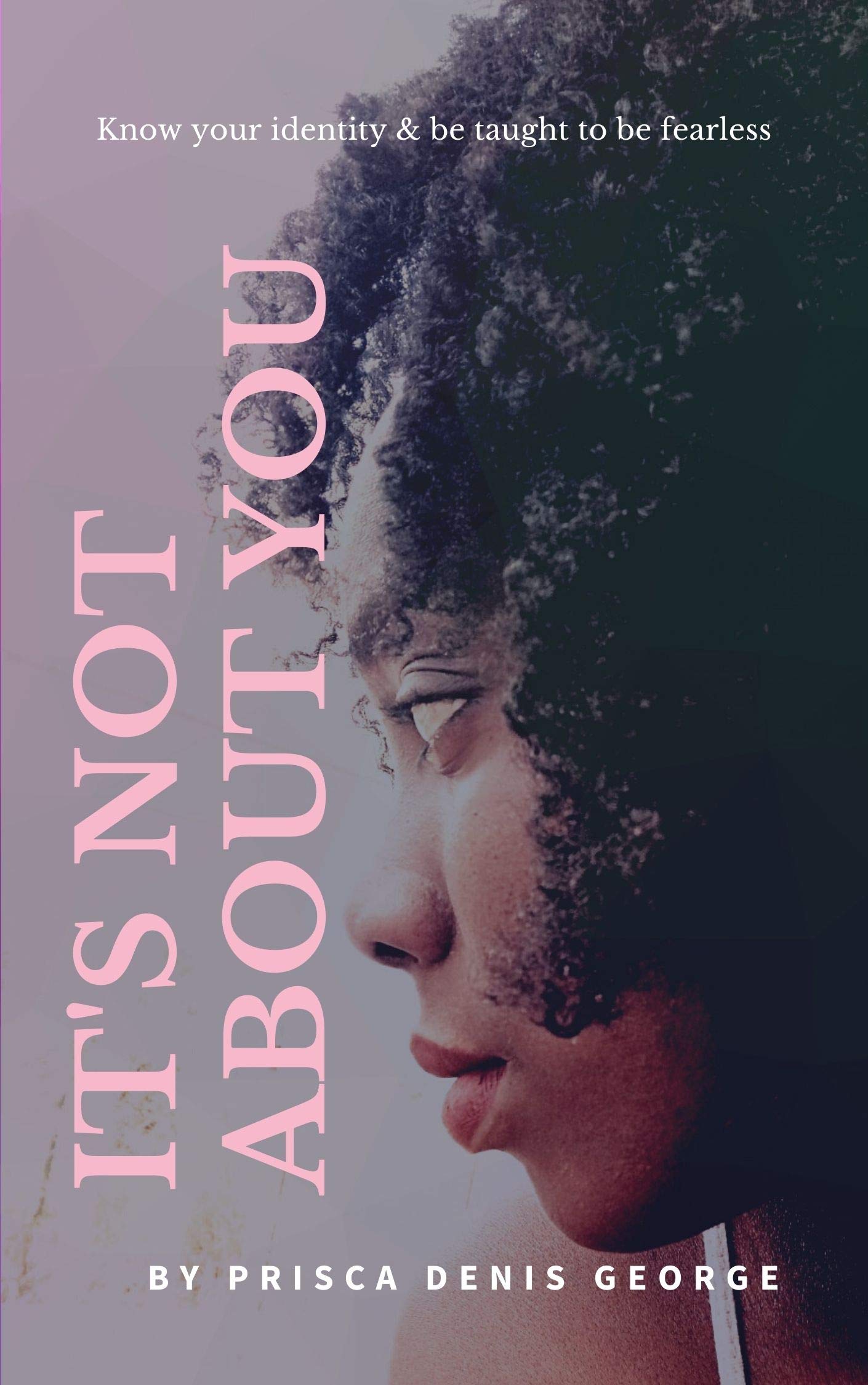 IT'S NOT ABOUT YOU: Know your identity and be taught to be fearless by ...