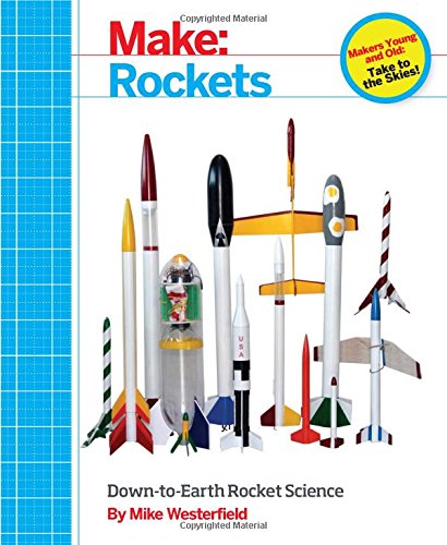 Make: Rockets: Down-to-Earth Rocket Science by Mike Westerfield, Maker ...