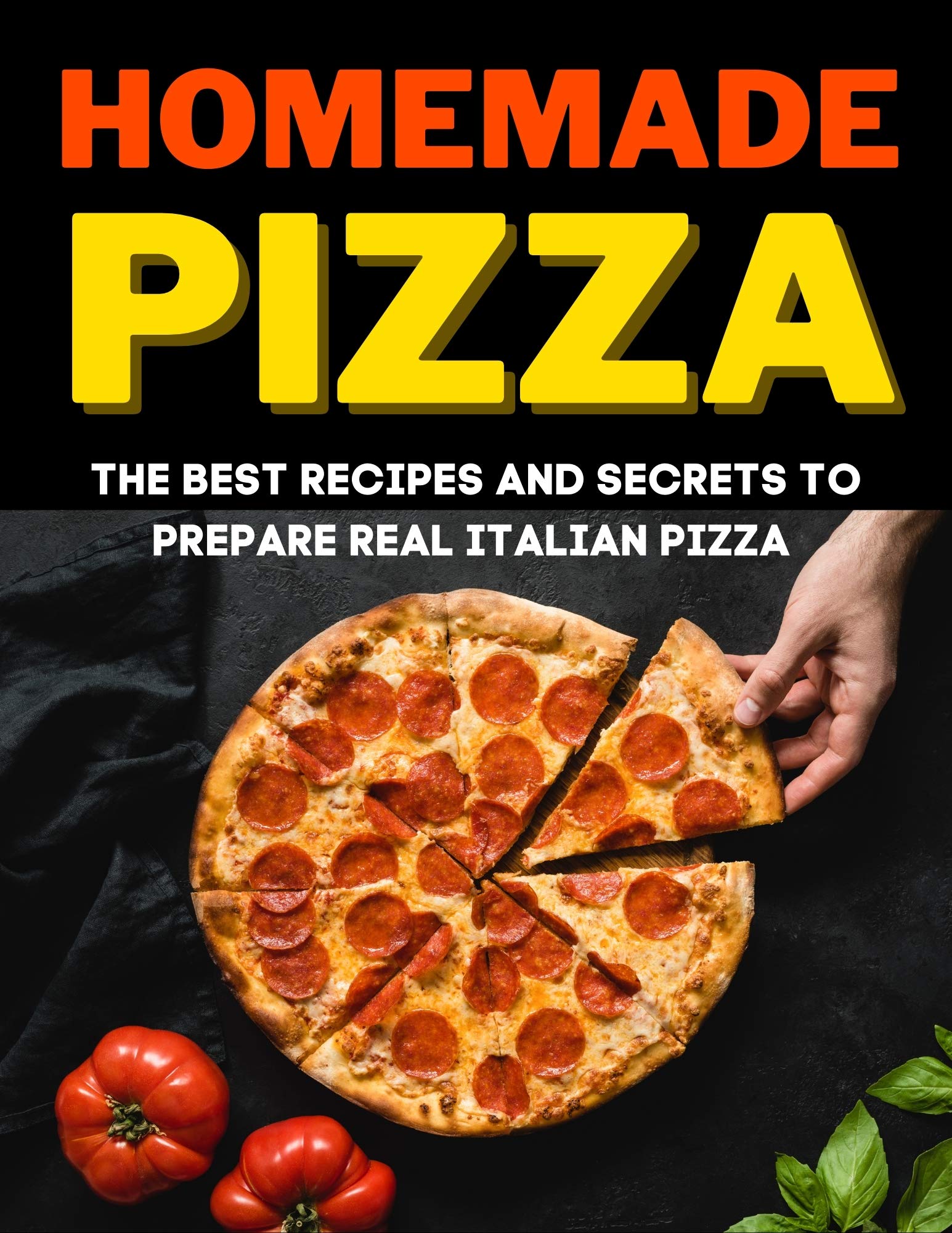 Homemade Pizza: The Best Recipes and Secrets to prepare real Italian ...