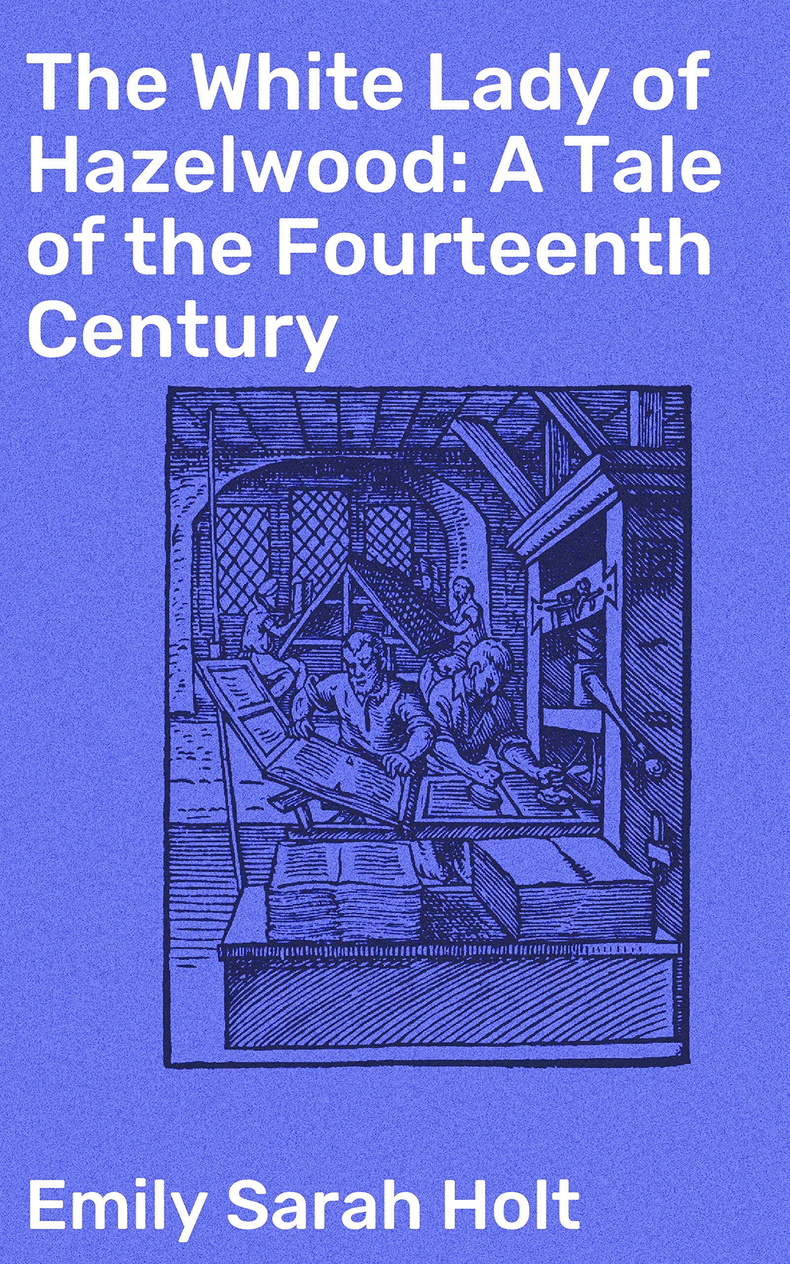 The White Lady of Hazelwood: A Tale of the Fourteenth Century: Intrigue ...