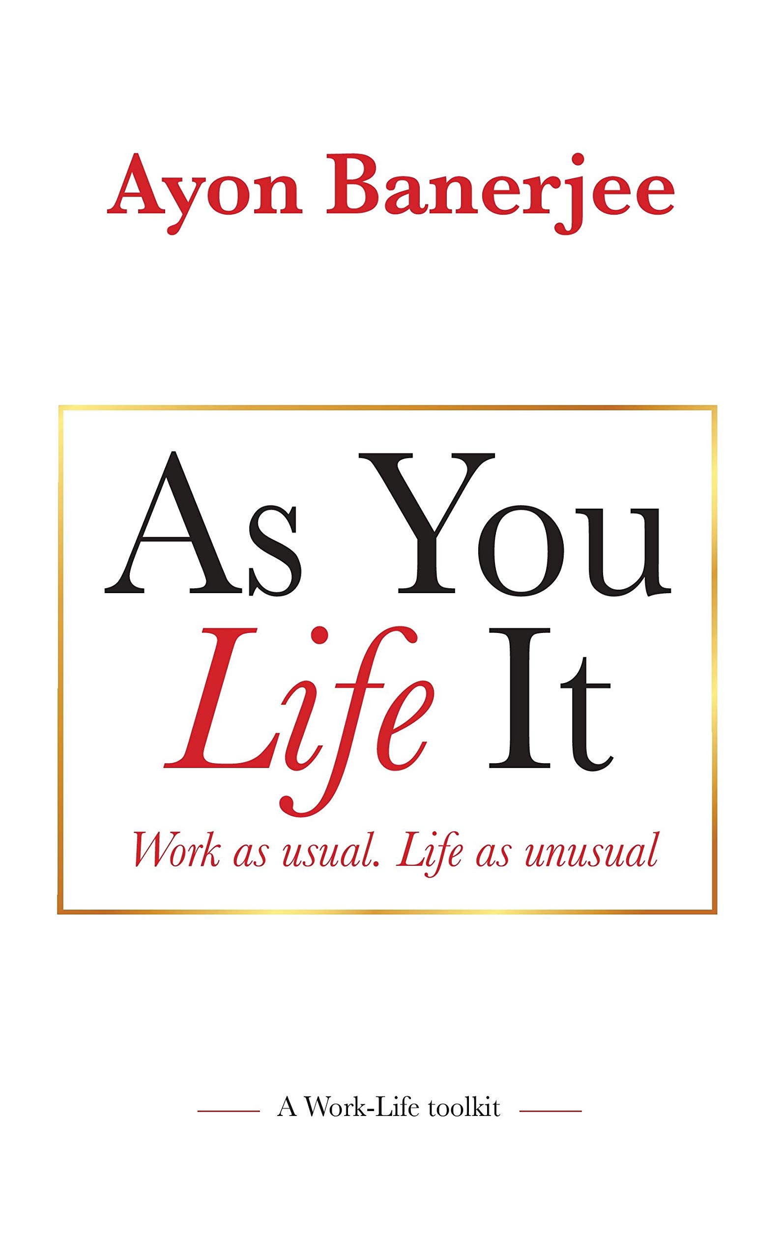 As you Life it: Work as usual. Life as unusual by Ayon Banerjee | Goodreads
