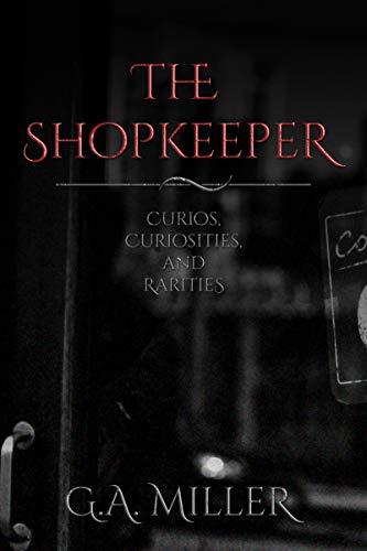The Shopkeeper: Curios, Curiosities and Rarities by G.A. Miller | Goodreads