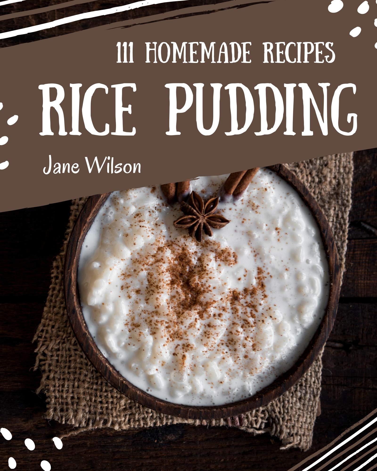 111 Homemade Rice Pudding Recipes: A Rice Pudding Cookbook to Fall In ...