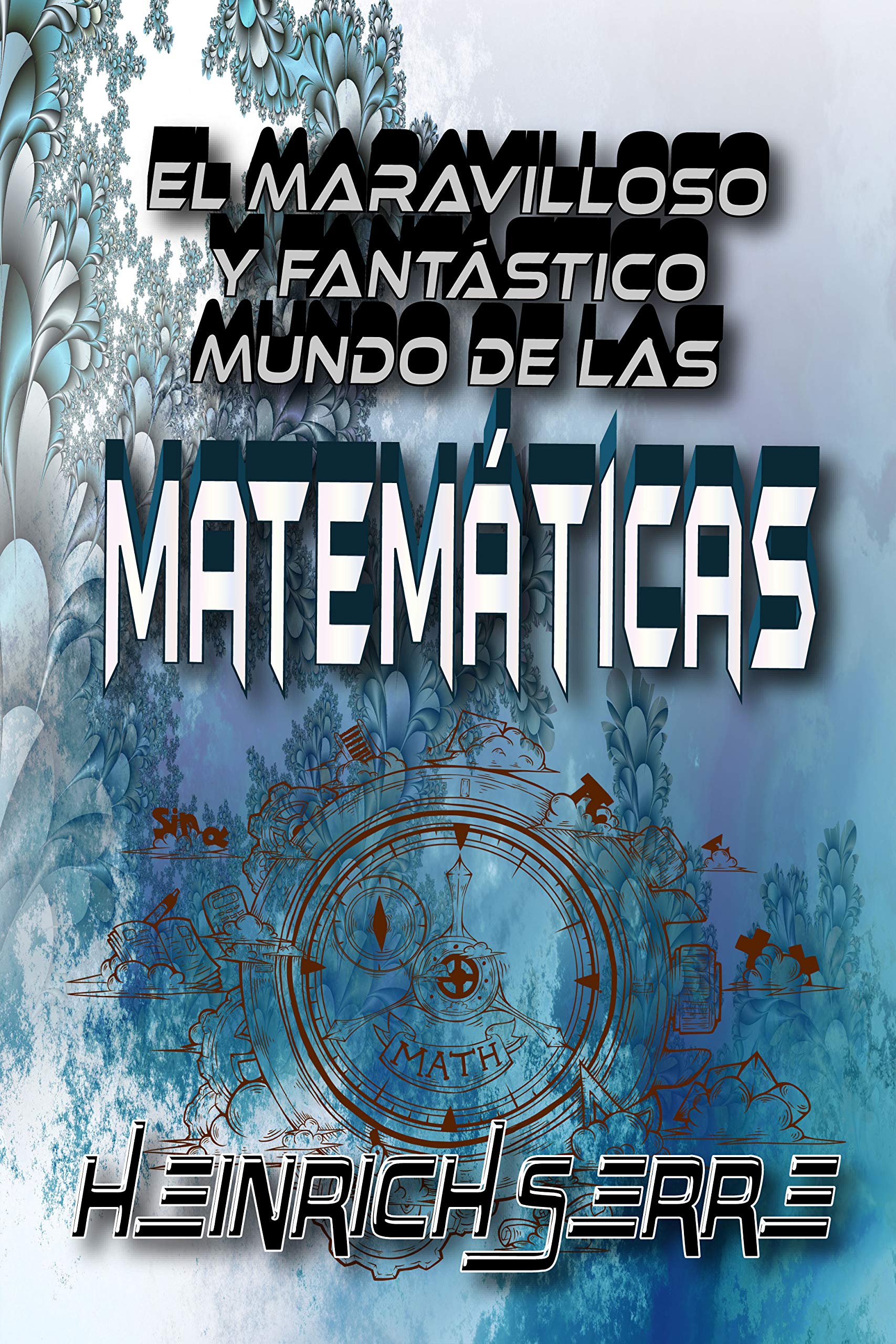 El Fantástico Y Maravilloso Mundo De Las Matemáticas By Heinrich Serre Goodreads 