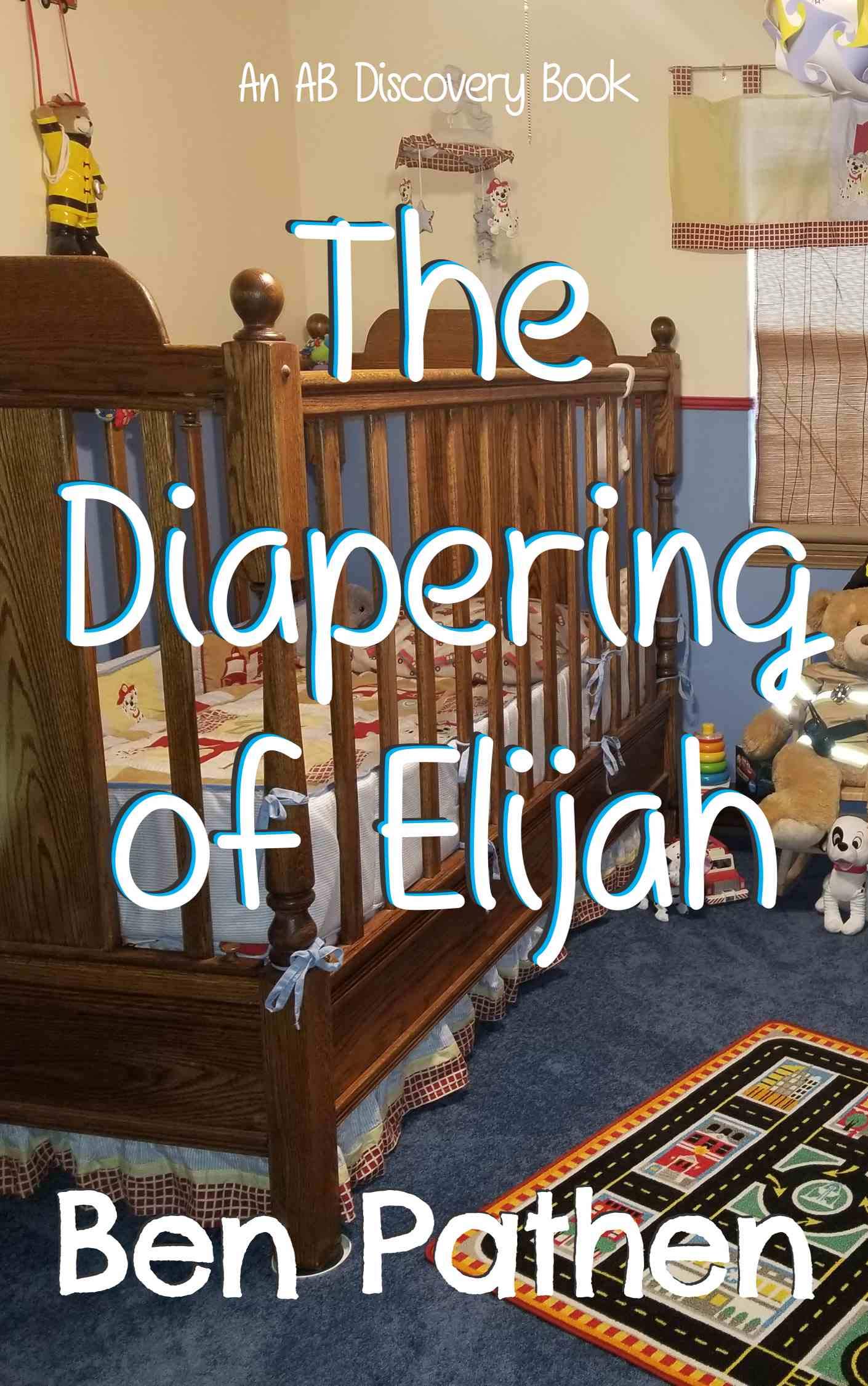 The Diapering of Elijah: Elijah becomes a baby by Ben Pathen | Goodreads