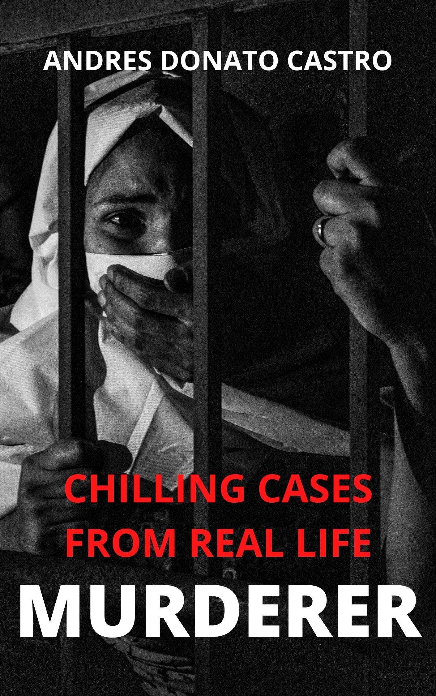MURDERER: CHILLING CASES FROM REAL LIFE by ANDRES DONATO CASTRO | Goodreads