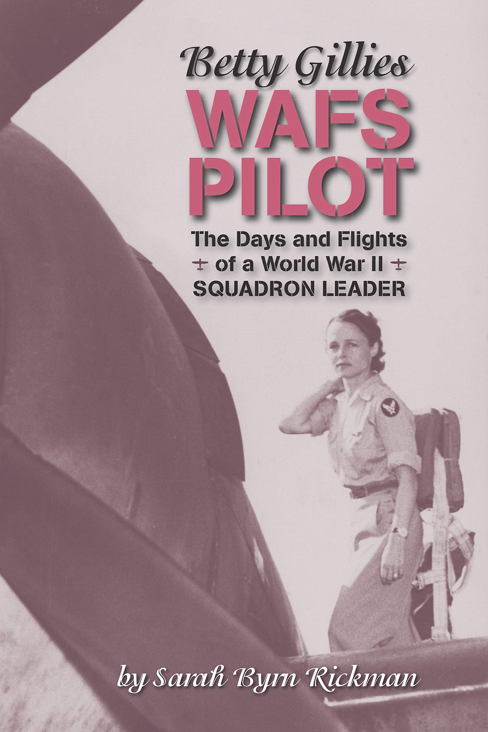 Betty Gillies WAFS Pilot: The Days and Flights of a World War II ...