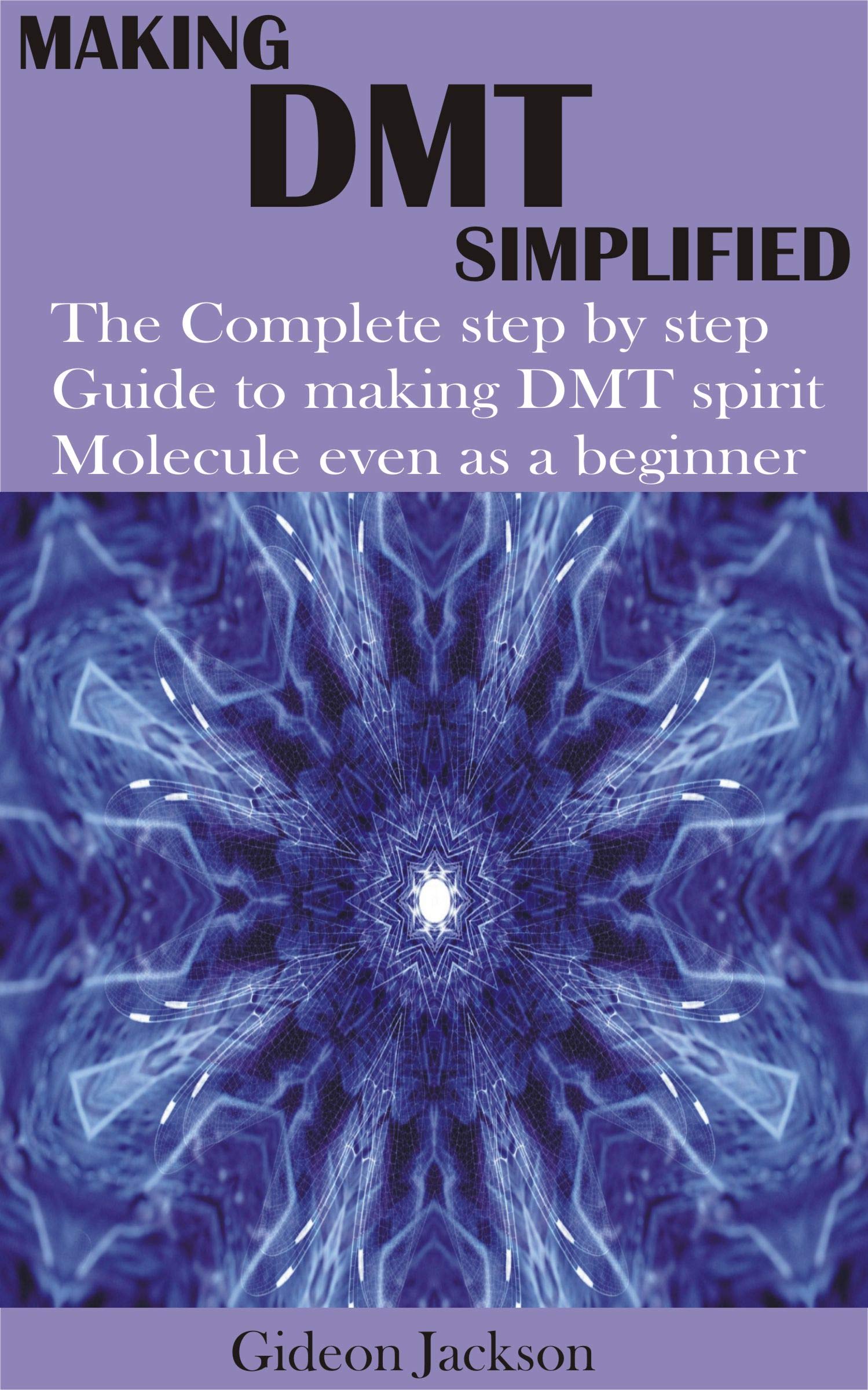 MAKING DMT SIMPLIFIED: The Complete step by step Guide to making DMT ...