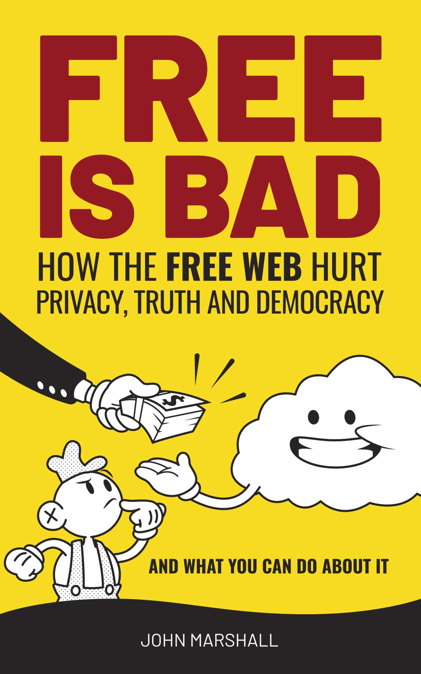 Free Is Bad: How The Free Web Hurt Privacy, Truth and Democracy….and ...