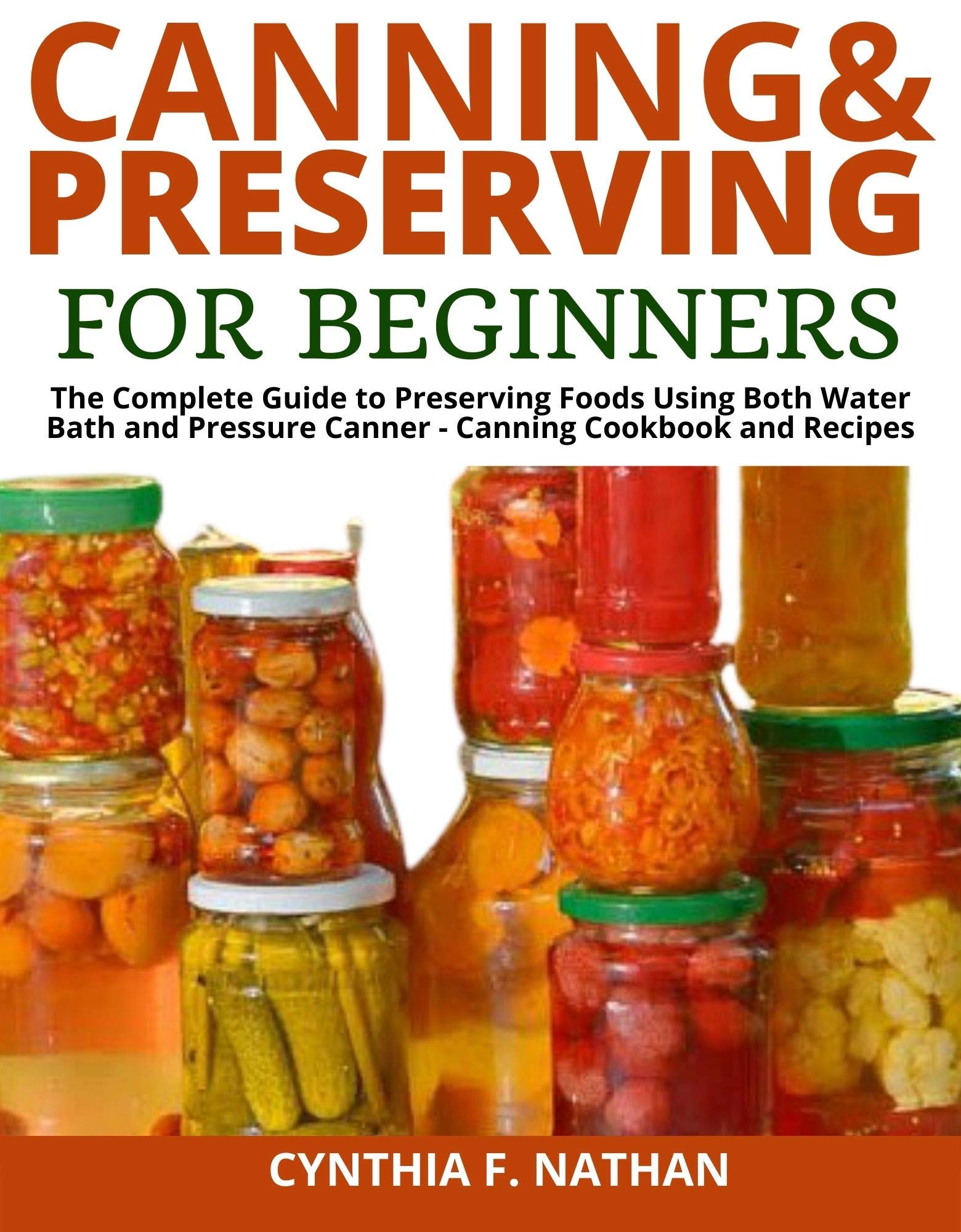 Canning and Preserving for Beginners: The Complete Guide to Preserving Foods Using Both Water ...