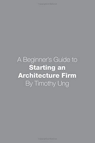 Starting an Architecture Firm: A Beginner's Guide by Timothy Ung ...