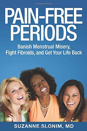 Pain-Free Periods: Banish Menstrual Misery, Fight Fibroids, and Get ...