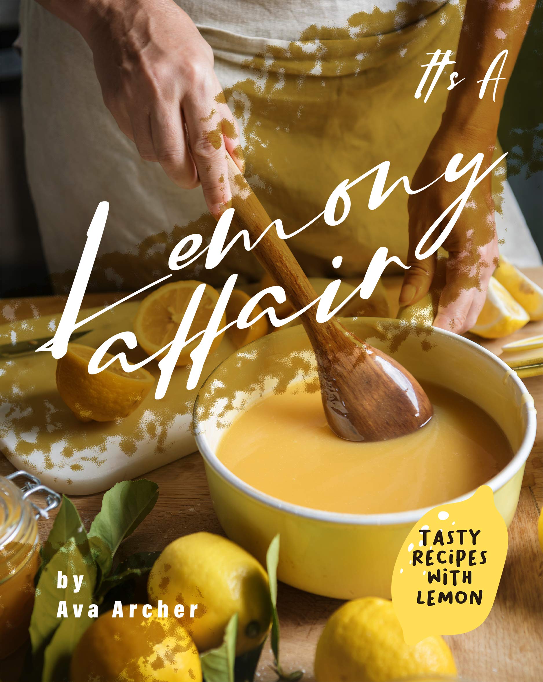 It's A Lemony Affair: Tasty Recipes with Lemon by Ava Archer | Goodreads