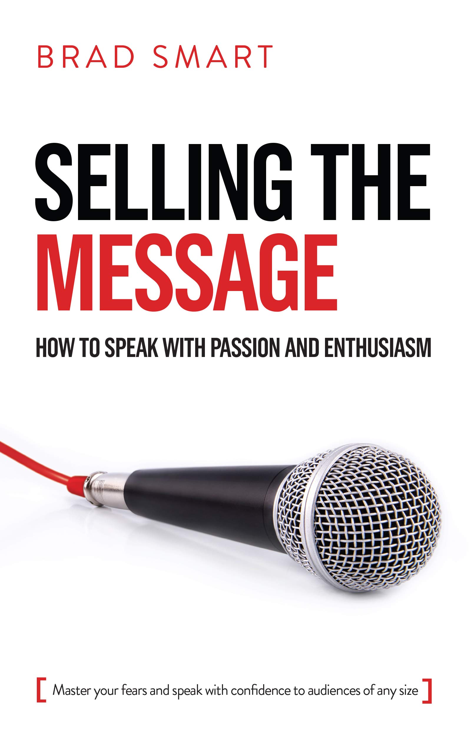 Selling the Message: How to Speak with Passion and Enthusiasm by Brad ...
