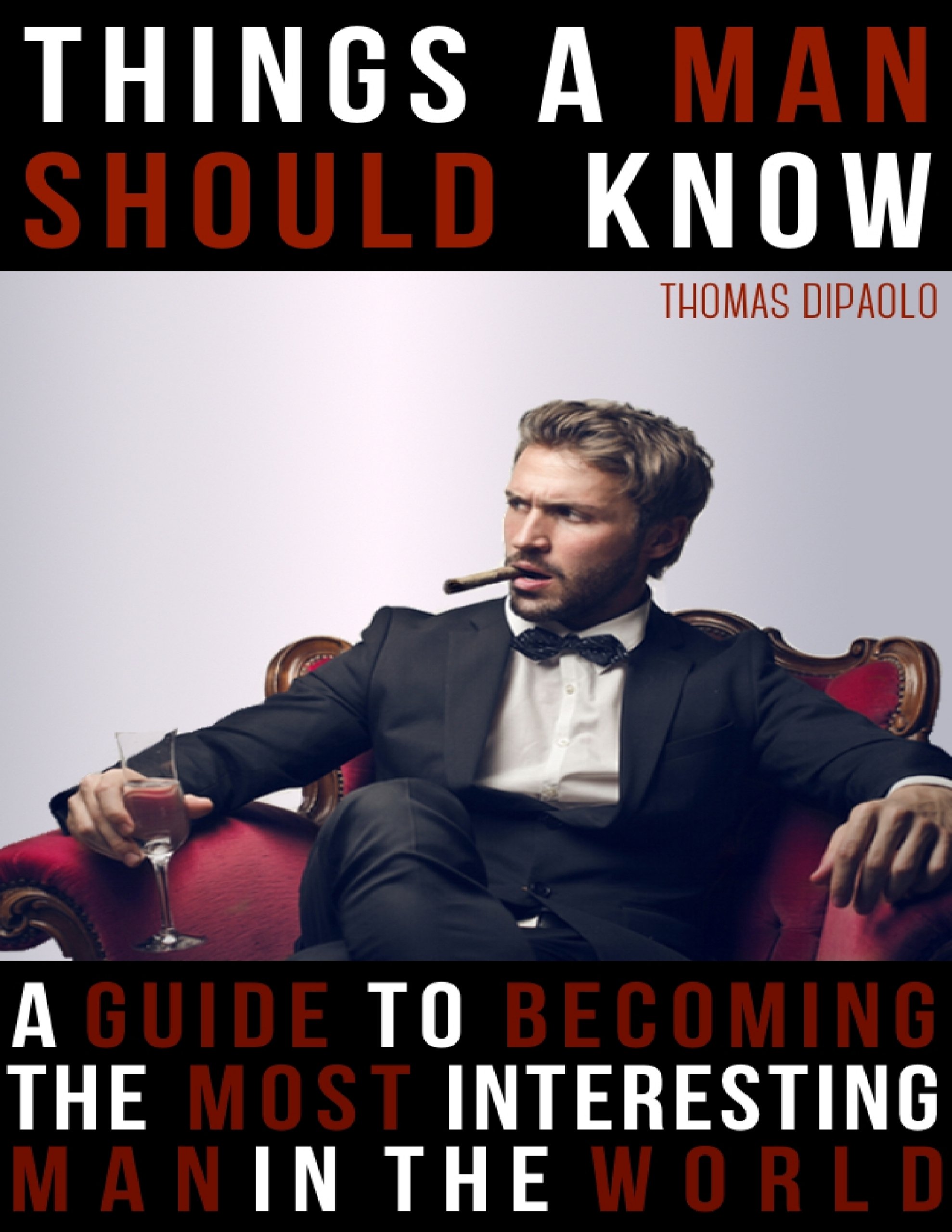 Things a Man Shoud Know: A Guide to Becoming the Most Interesting Man ...