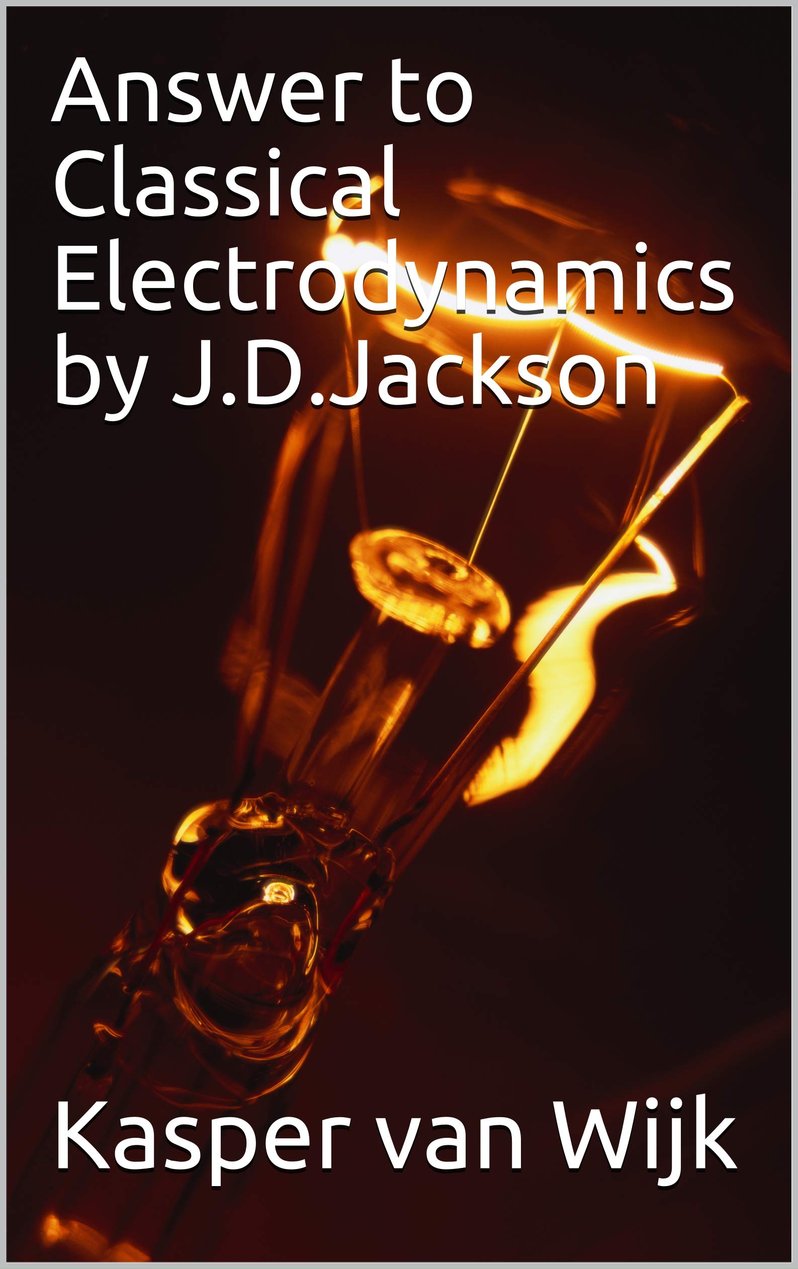 Answer to Classical Electrodynamics by J.D.Jackson by Kasper Van Wijk ...