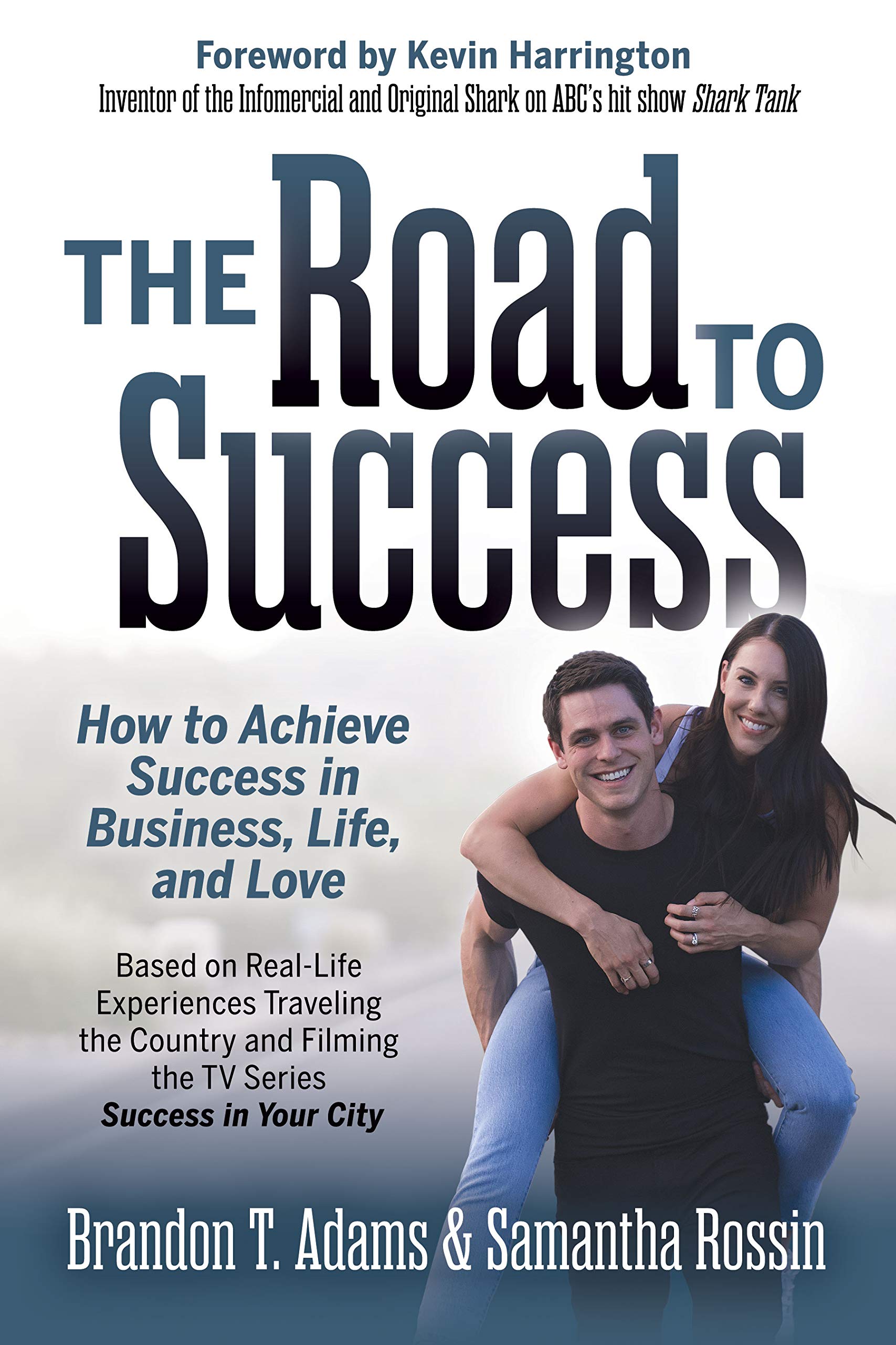 The Road to Success: How to Achieve Success in Business, Life, and Love ...