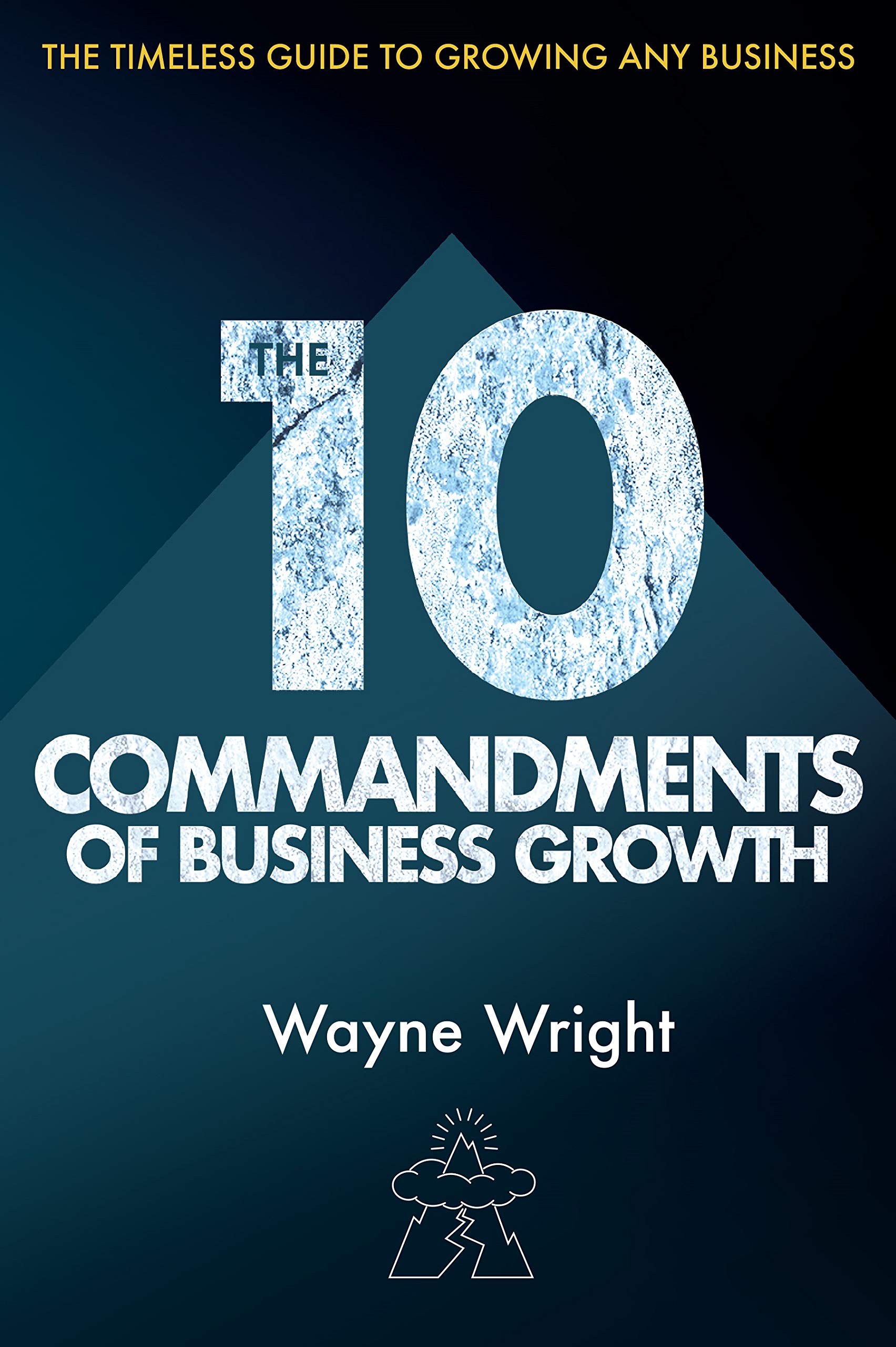 The 10 Commandments of Business Growth: The Timeless Guide to Growing ...