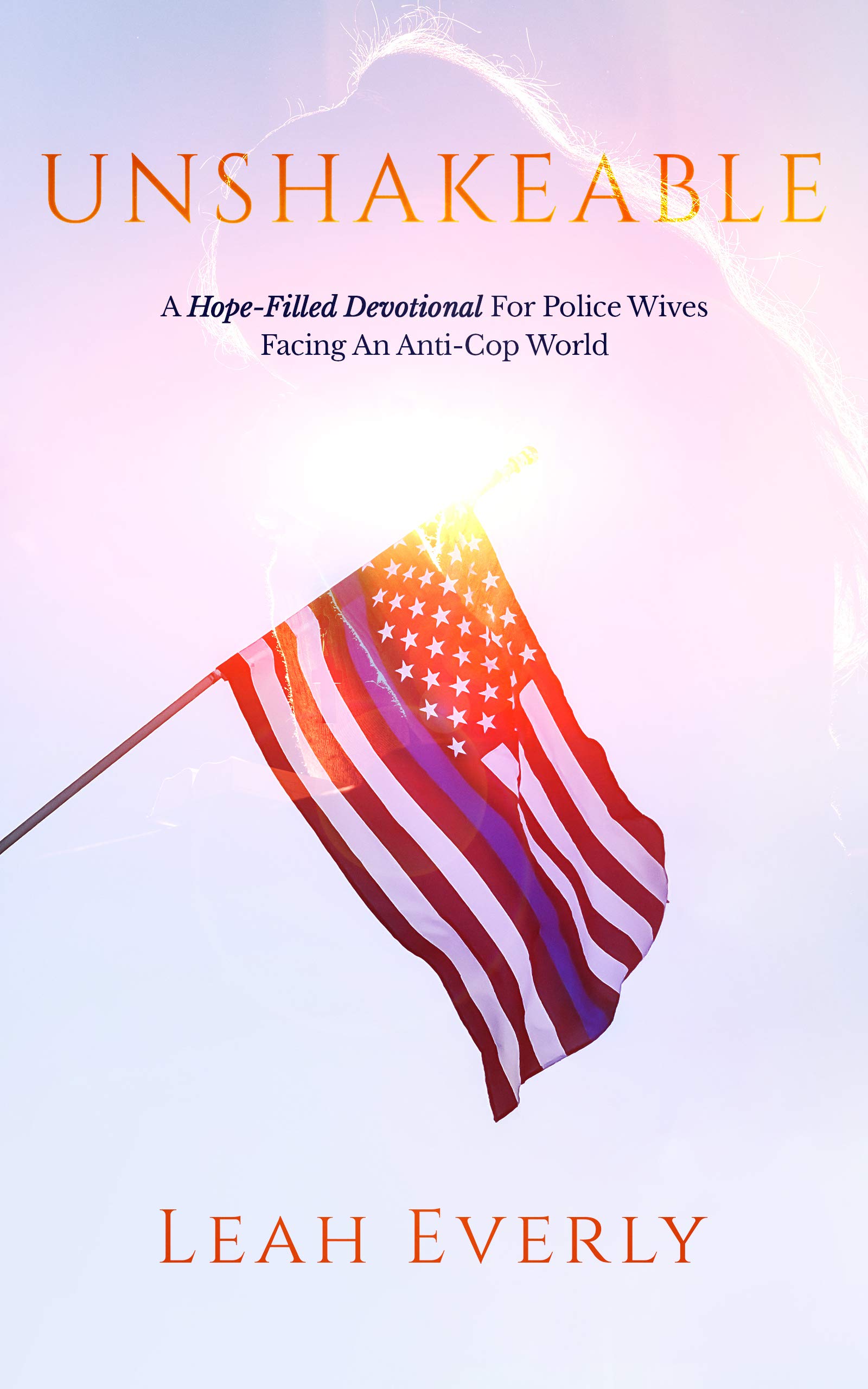 Unshakeable: A Hope-Filled Devotional For Police Wives Facing An Anti ...