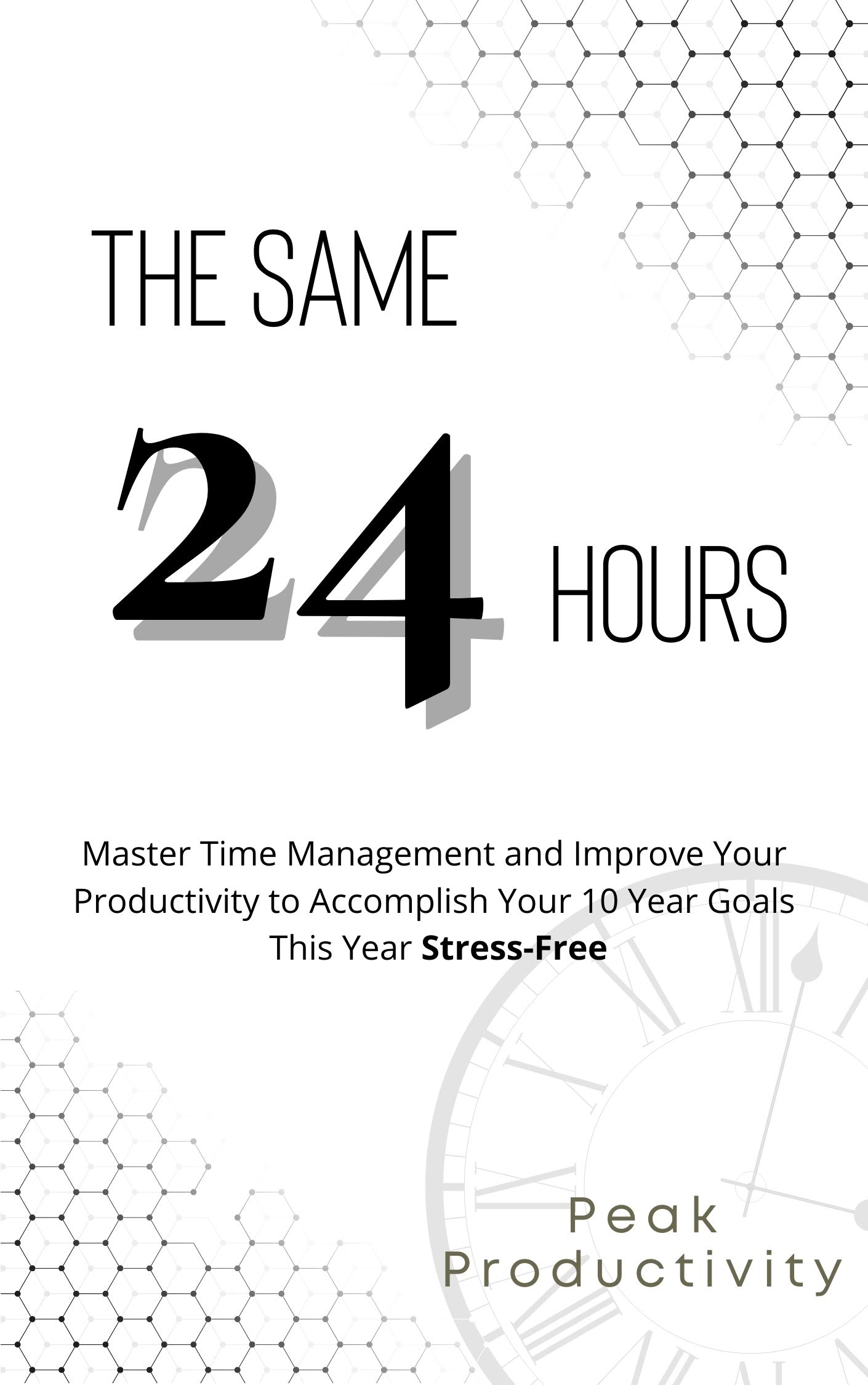 The Same 24 Hours: Master Time Management and Improve Your Productivity ...