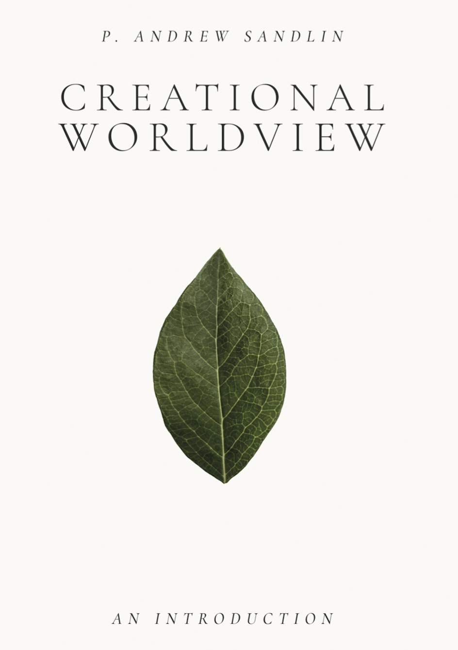 Creational Worldview: An Introduction by P. Andrew Sandlin | Goodreads