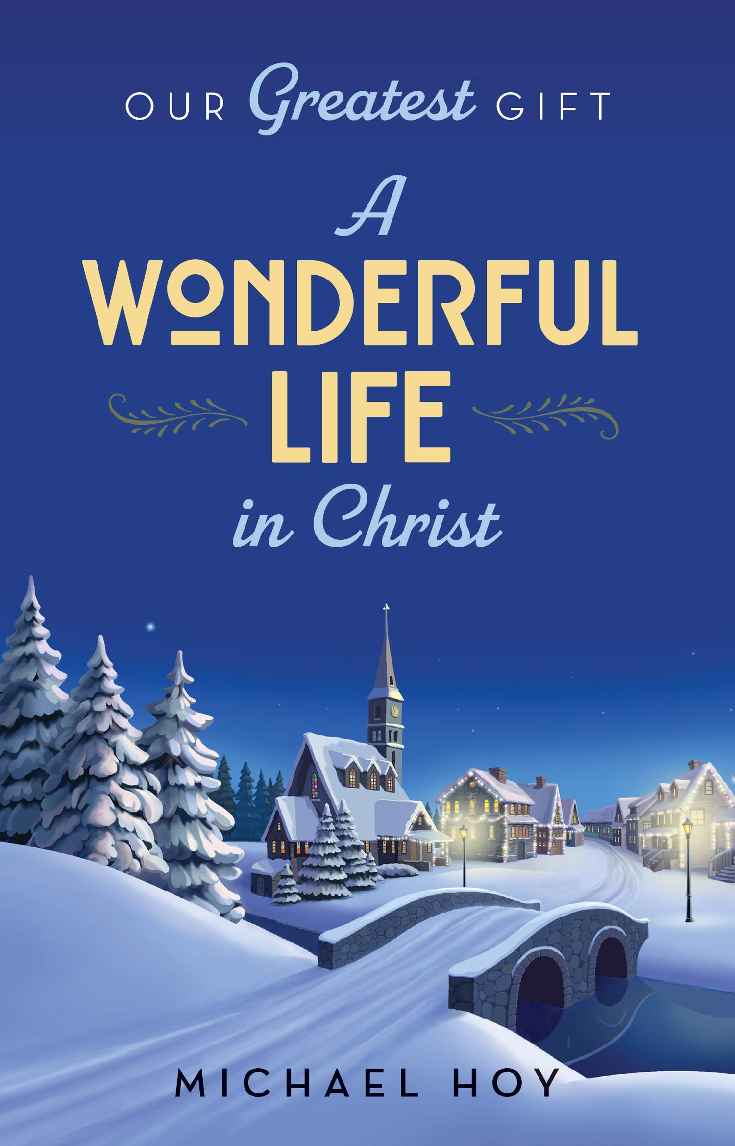 Our Greatest Gift: A Wonderful Life in Christ by Michael Hoy | Goodreads