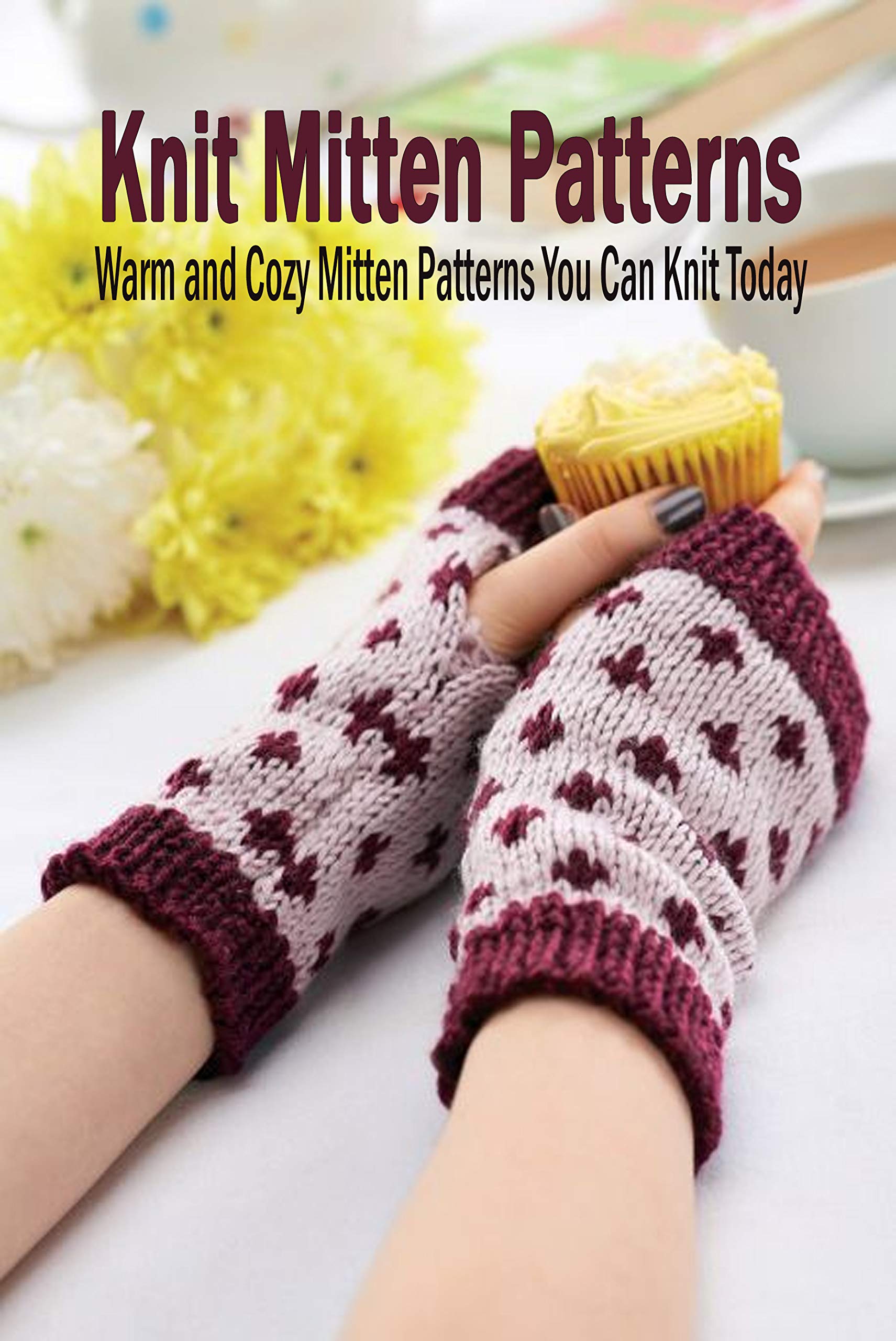 Knit Mitten Patterns: Warm and Cozy Mitten Patterns You Can Knit Today ...