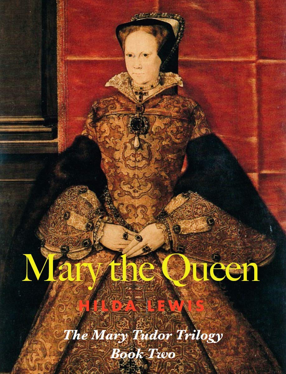 Mary the Queen: The Mary Tudor Trilogy: Book Two by Hilda Lewis | Goodreads