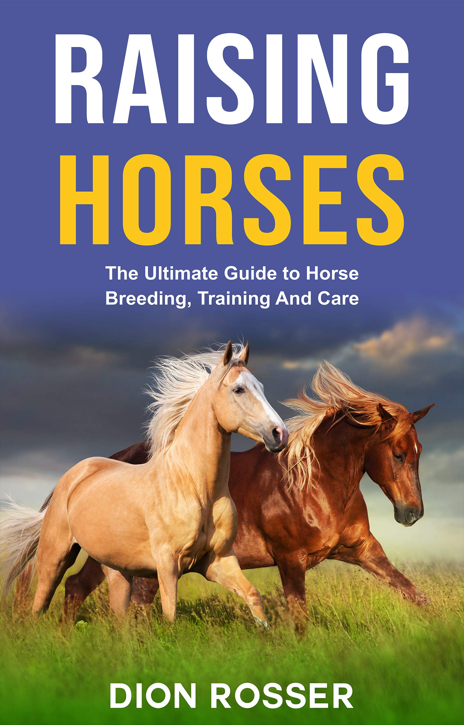 Raising Horses: The Ultimate Guide To Horse Breeding, Training And Care ...