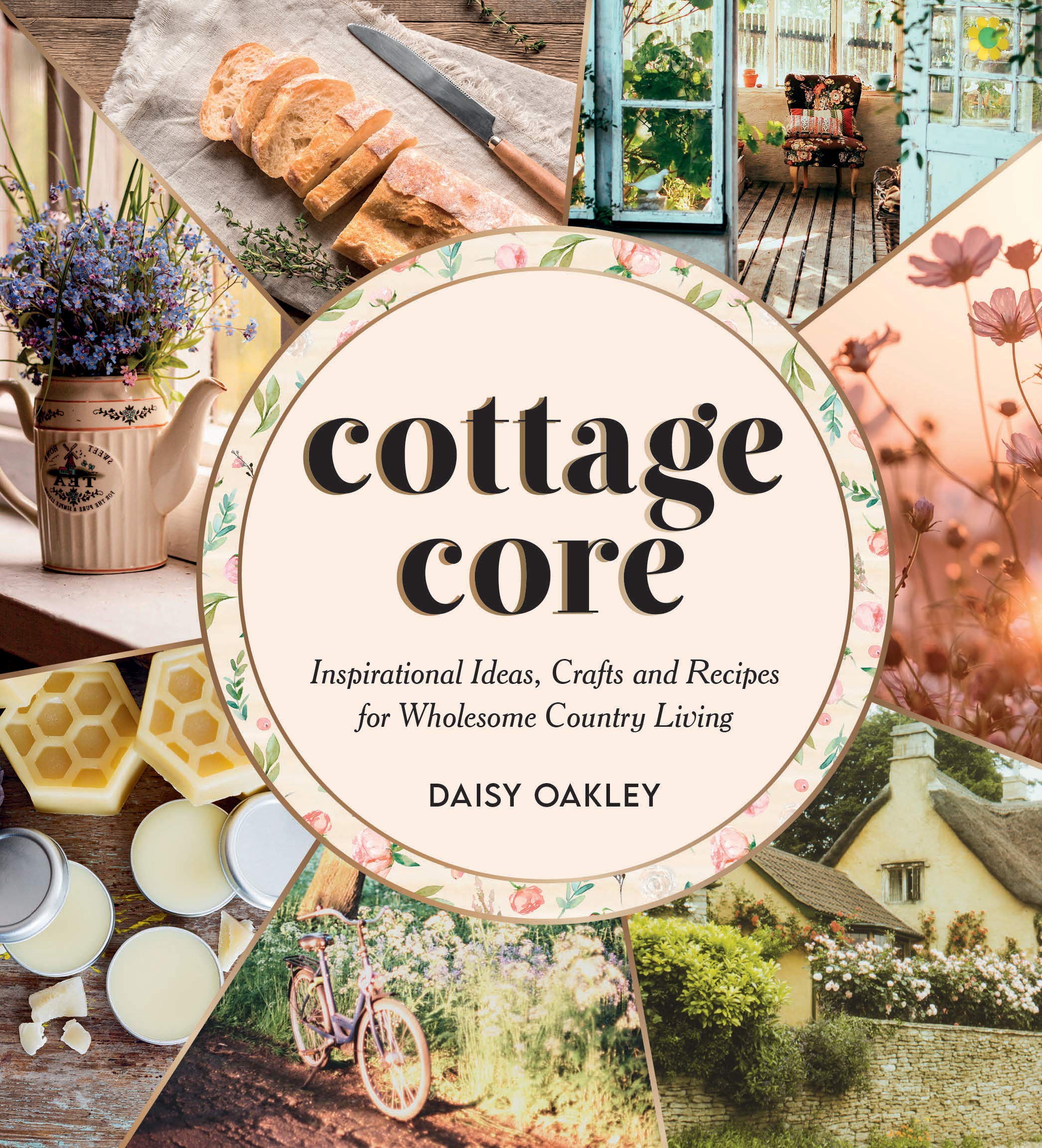 Cottagecore: Inspirational Ideas, Crafts and Recipes for Wholesome ...