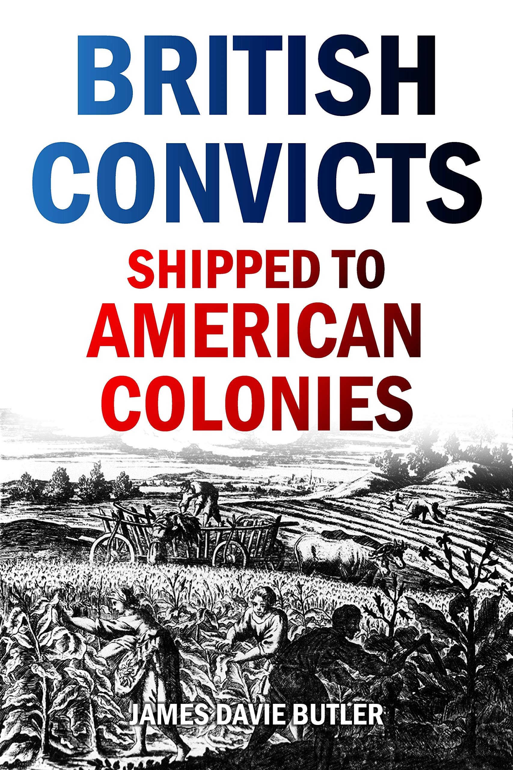 British Convicts Shipped to American Colonies by James Davie Butler ...