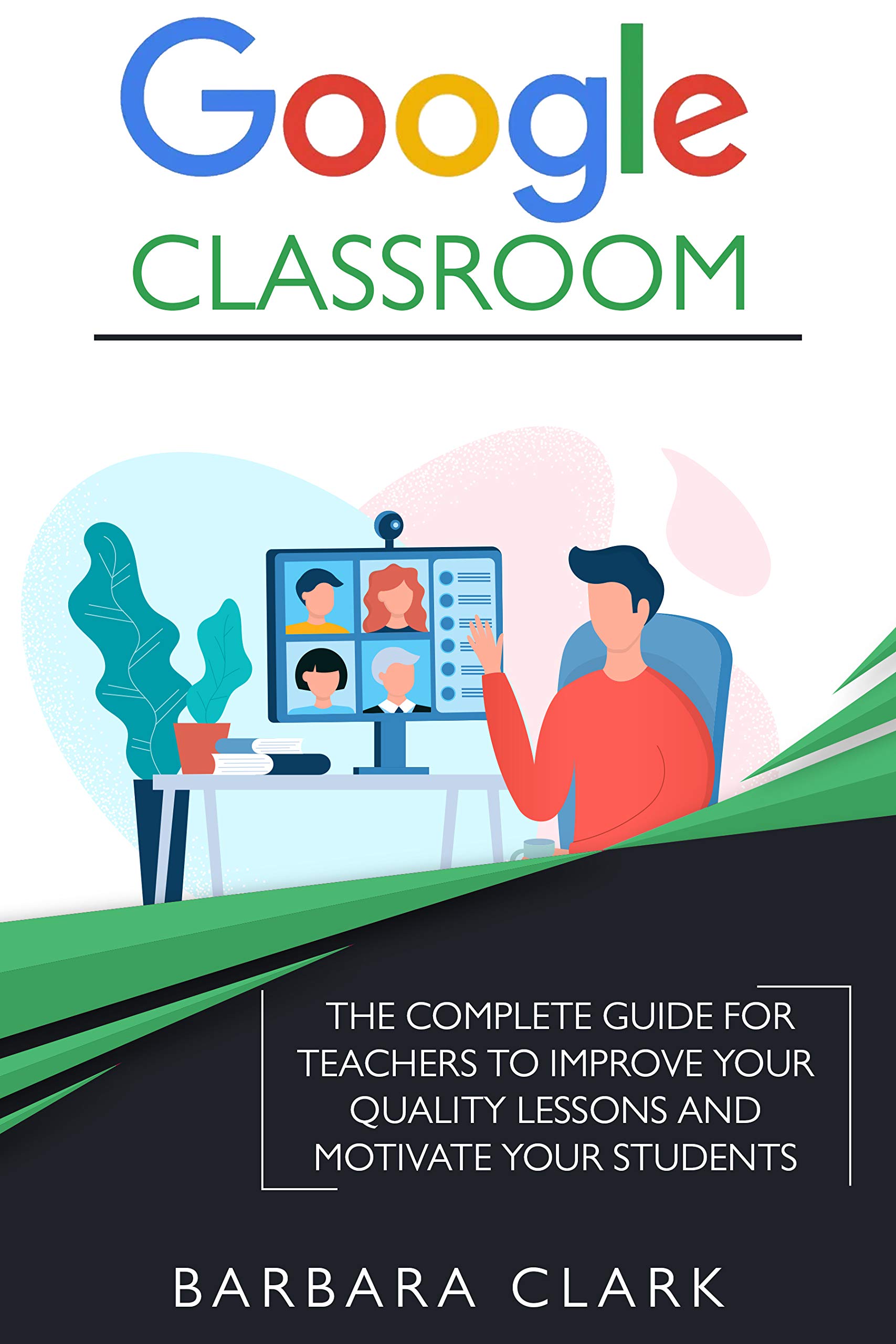 Google Classroom: The Complete Guide for Teachers to Improve the ...
