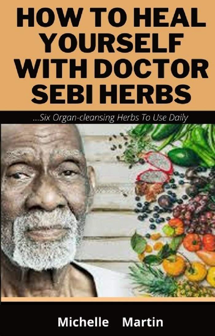 How to Heal Yourself with Doctor Sebi Herbs: …Six Organ-cleanings Herbs ...