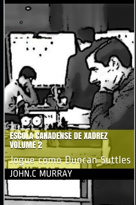 Escola Canadense de Xadrez Volume 2: Jogue como Duncan Suttles by John ...