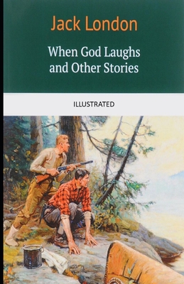 When God Laughs & Other Stories Illustrated by Jack London | Goodreads