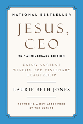 Jesus, CEO: Using Ancient Wisdom for Visionary Leadership by Laurie ...
