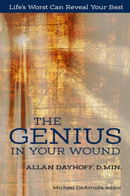 The Genius In Your Wound: Life’s Worst Can Reveal Your Best by Allan ...