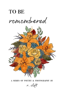 To Be Remembered by R. Clift | Goodreads
